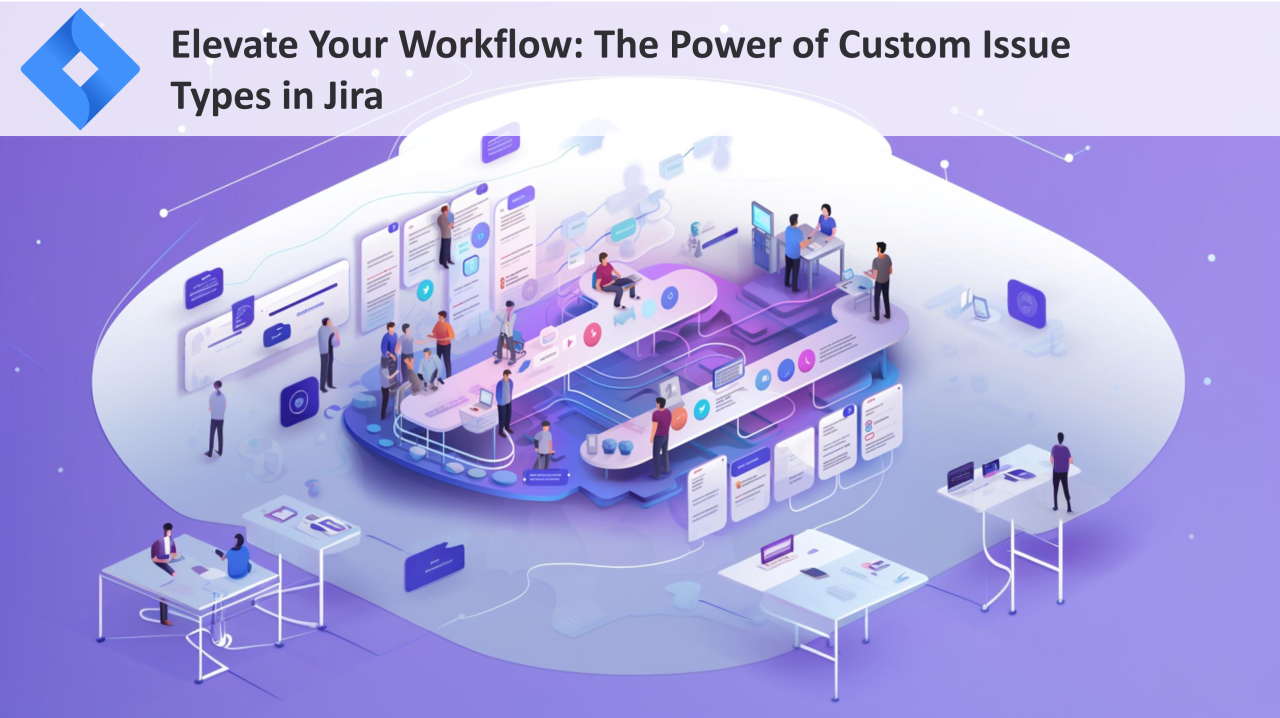 Elevate Your Workflow: The Power of Custom Issue Types in Jira Elevate Your Workflow: The Power of Custom Issue Types in Jira