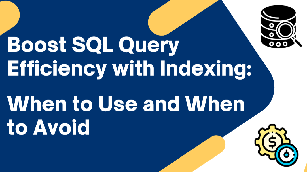 Boost SQL Efficiency with Indexing: When to Use and When to Avoid Boost SQL Efficiency with Indexing: When to Use and When to Avoid