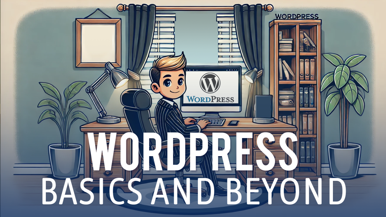 Understanding WordPress: Basics and Beyond Understanding WordPress: Basics and Beyond