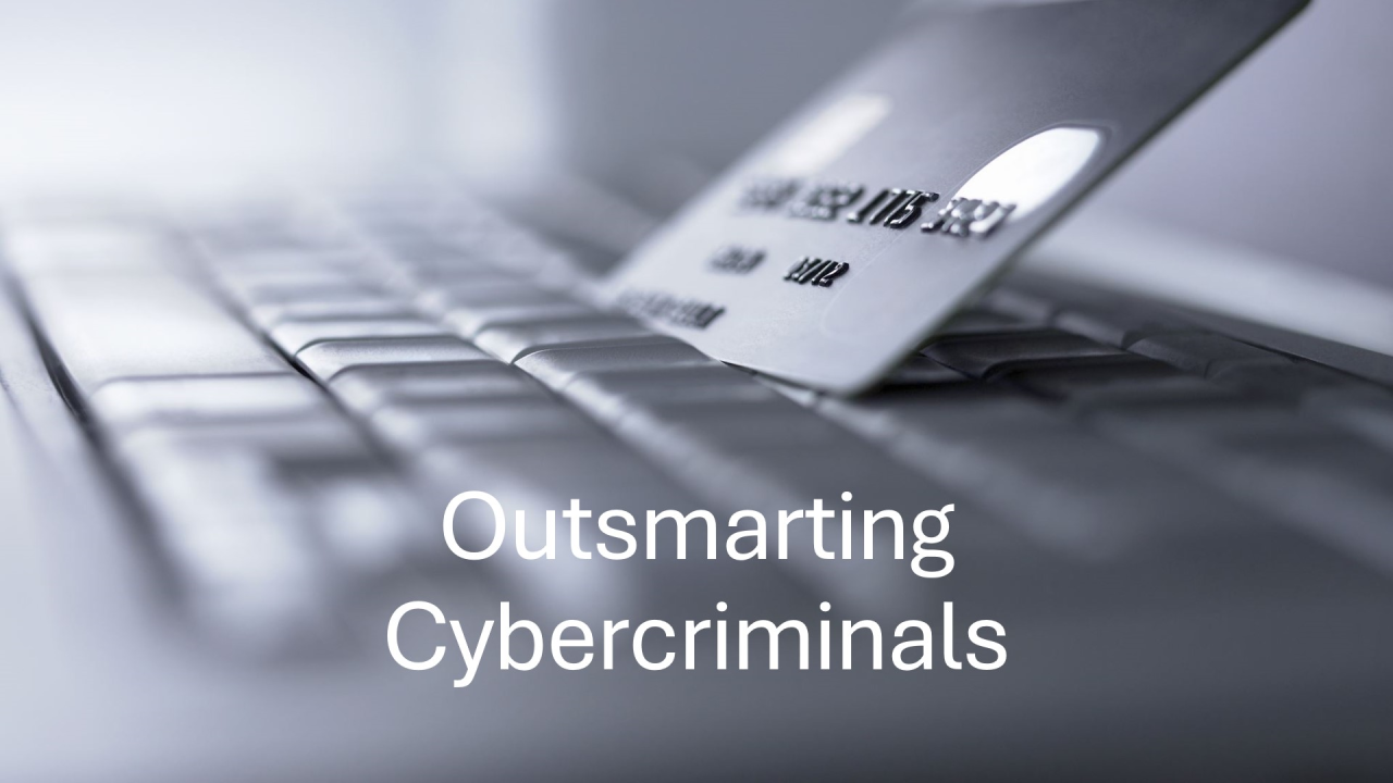 Staying One Step Ahead: Outsmarting Cybercriminals in 2024-2025 Staying One Step Ahead: Outsmarting Cybercriminals in 2024-2025