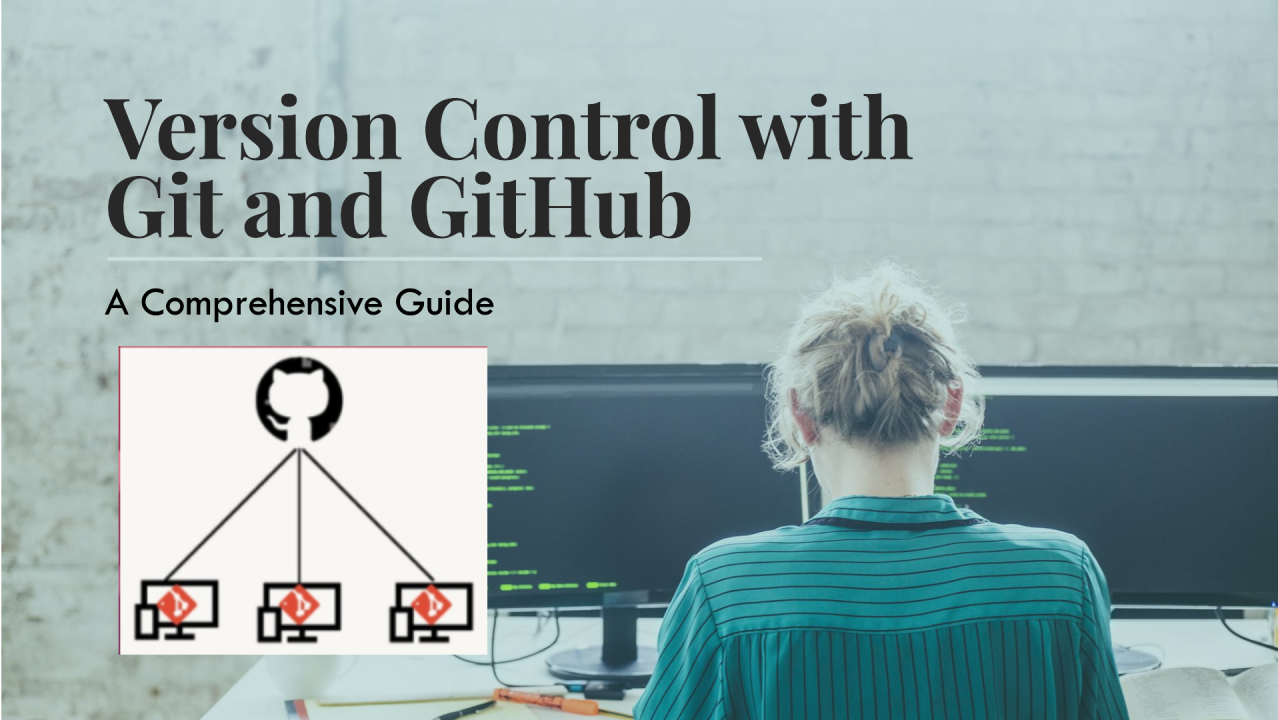 Version Control with Git and GitHub: A Comprehensive Guide Version Control with Git and GitHub: A Comprehensive Guide
