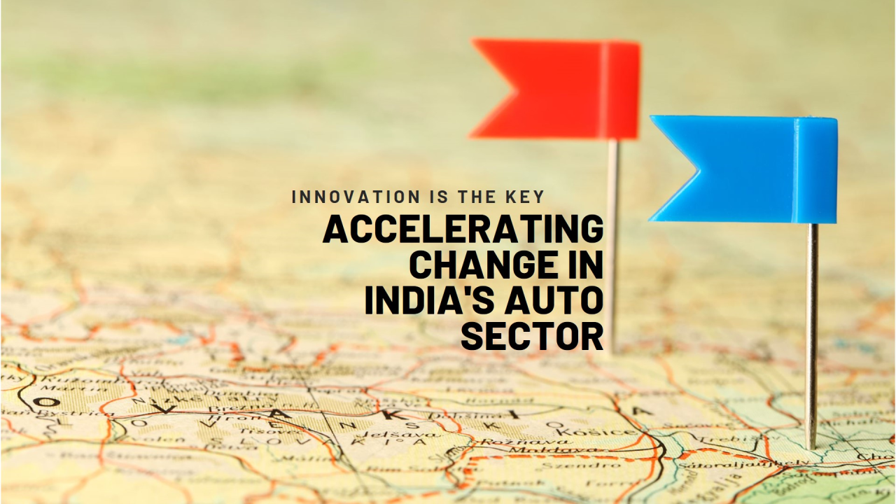 India's Auto Sector: Accelerating Change and Innovation India's Auto Sector: Accelerating Change and Innovation