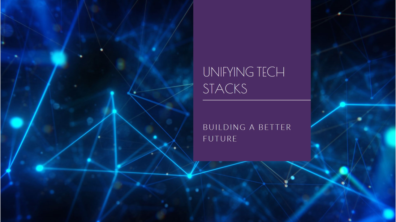 Tech Stack Unification into the Future Tech Stack Unification into the Future