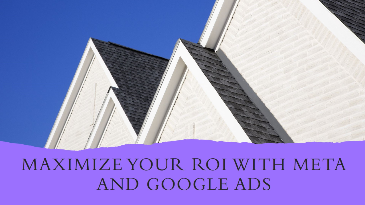 Maximizing ROI with Meta and Google Ads: A Guide for Roofing Companies Maximizing ROI with Meta and Google Ads: A Guide for Roofing Companies