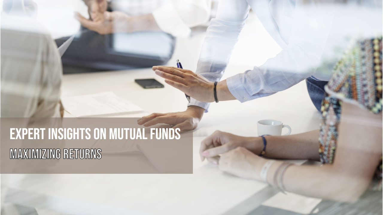 Maximizing Returns: Expert Insights on Mutual Funds Maximizing Returns: Expert Insights on Mutual Funds
