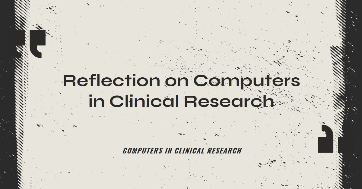 The Role of Computers in Clinical Research: A Personal Reflection The Role of Computers in Clinical Research: A Personal Reflection