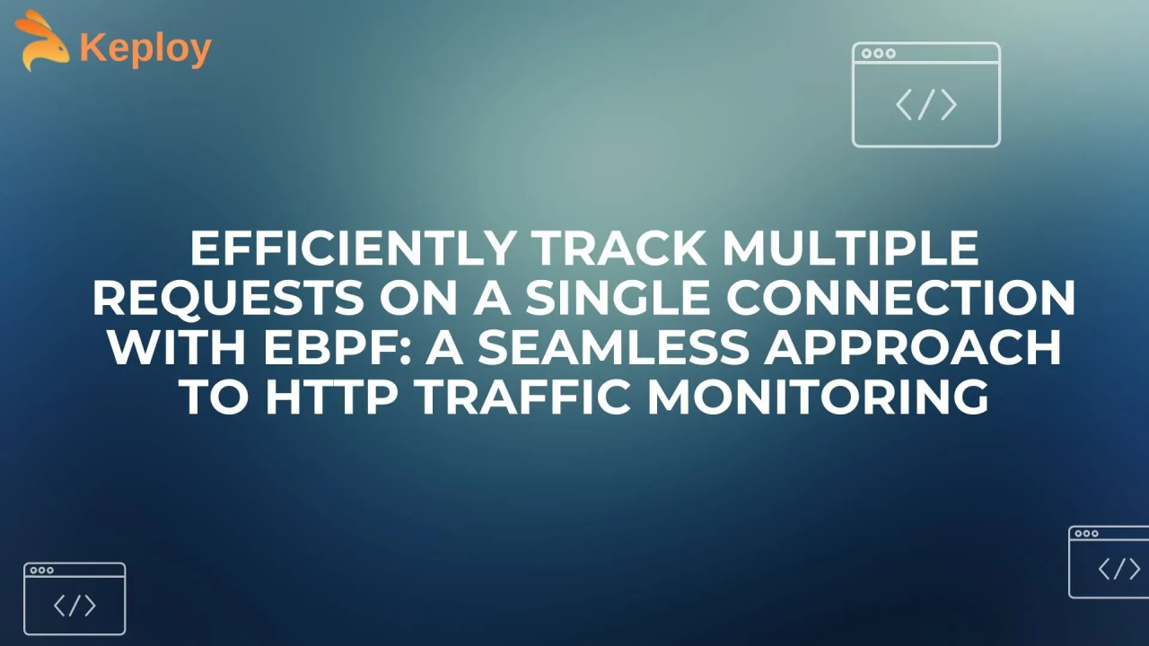 Capturing Multiple Requests on the Same Connection with eBPF Capturing Multiple Requests on the Same Connection with eBPF