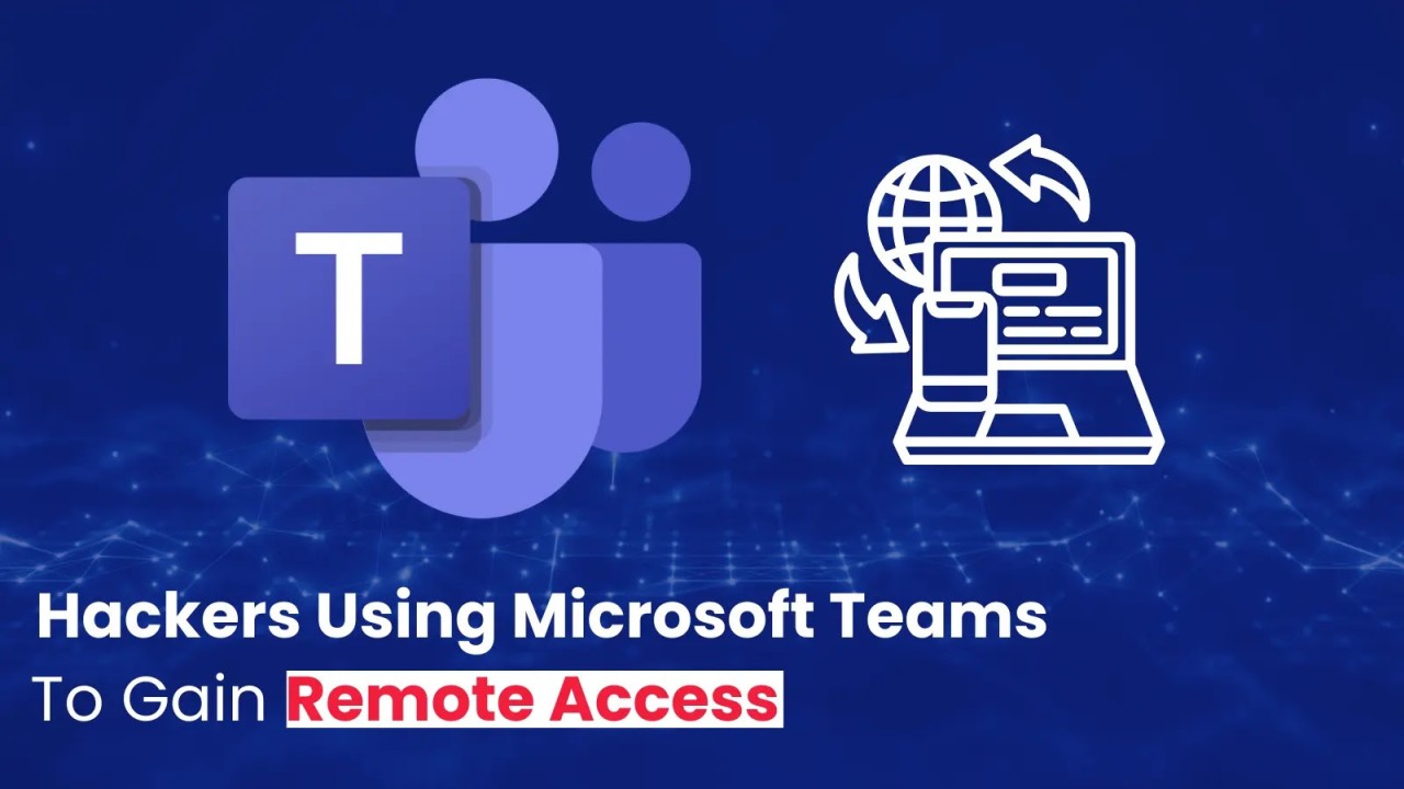 Hackers Exploiting Microsoft Teams to Gain Remote Access to User’s System Hackers Exploiting Microsoft Teams to Gain Remote Access to User’s System