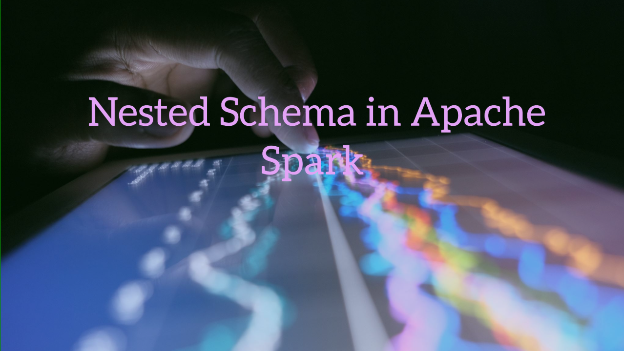 Handling Nested Schema in Apache Spark Handling Nested Schema in Apache Spark