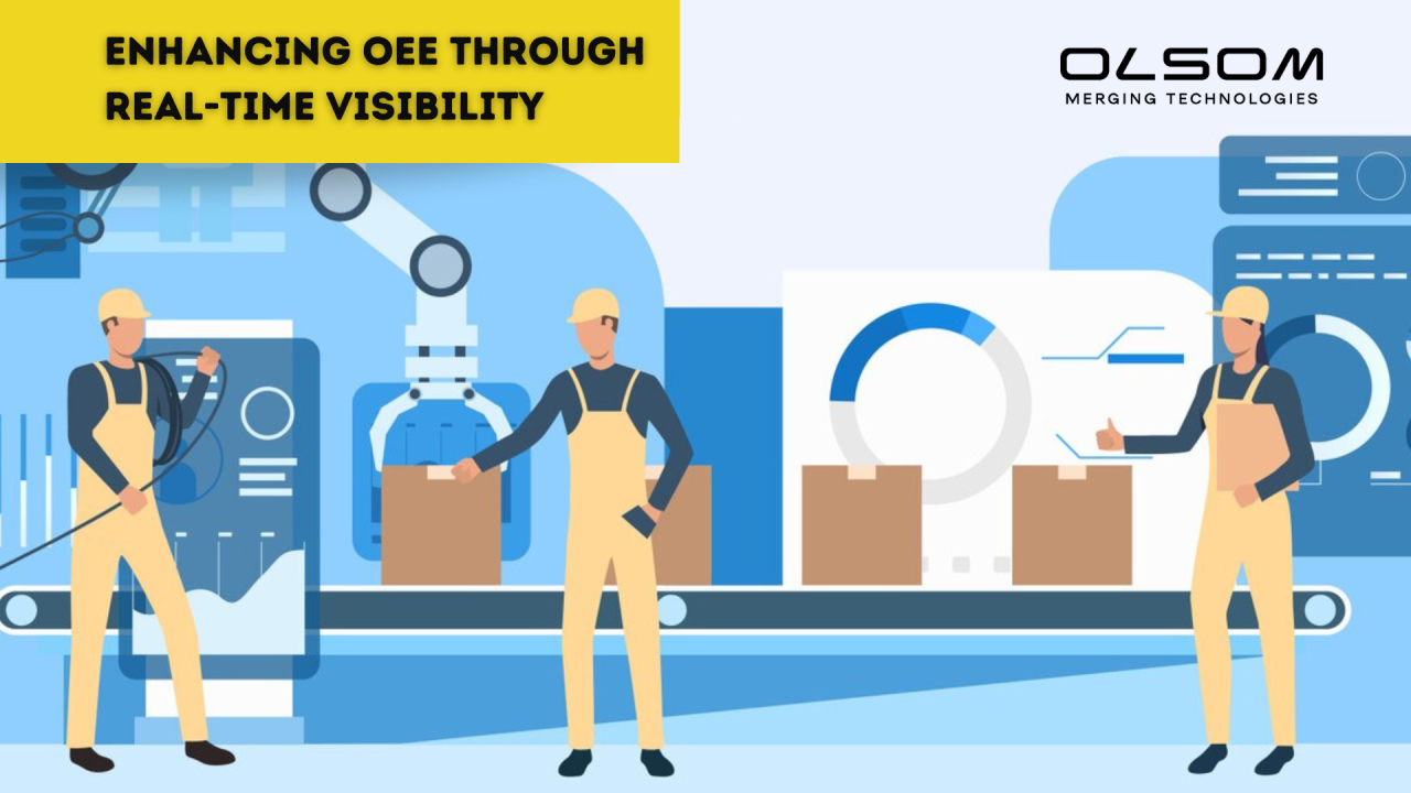 ENHANCING OEE WITH REAL-TIME VISIBILITY ENHANCING OEE WITH REAL-TIME VISIBILITY