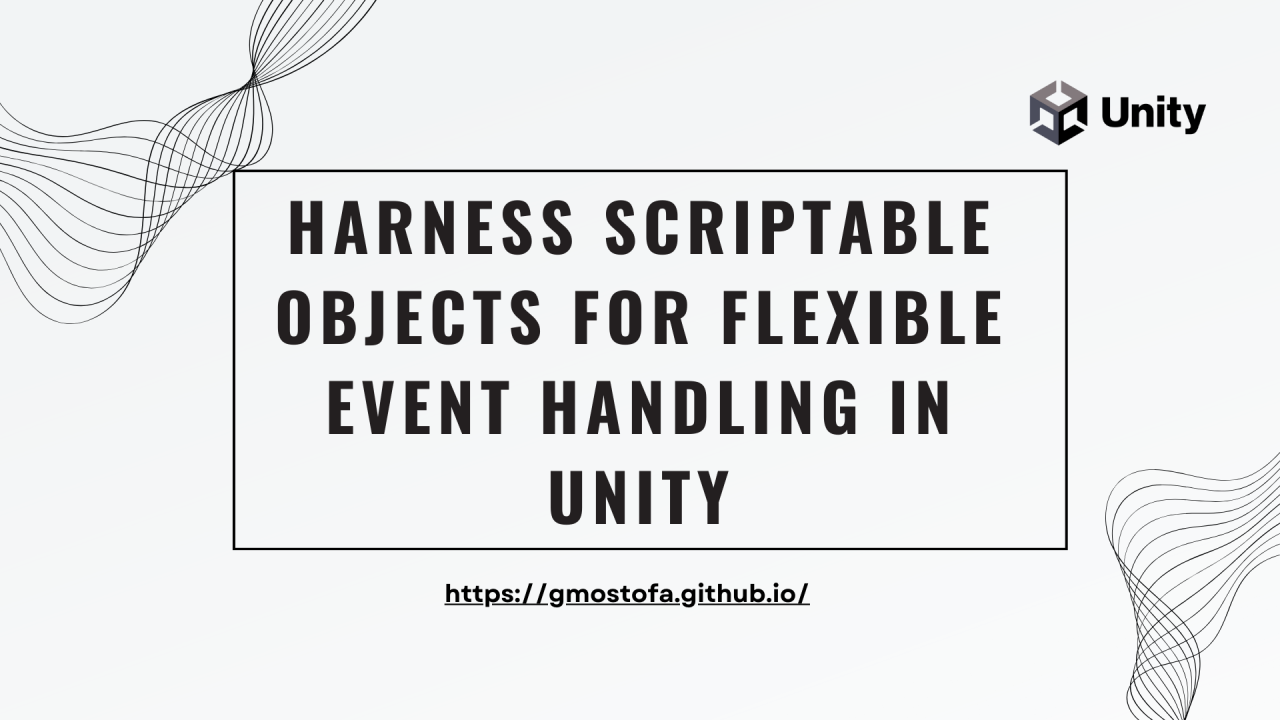 Harness Scriptable Objects for Flexible Event Handling in Unity Harness Scriptable Objects for Flexible Event Handling in Unity