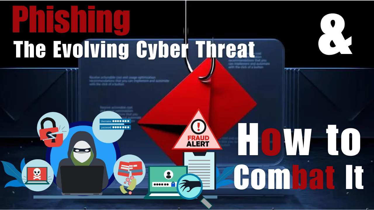 Phishing: The Evolving Cyber Threat and How to Combat It Phishing: The Evolving Cyber Threat and How to Combat It