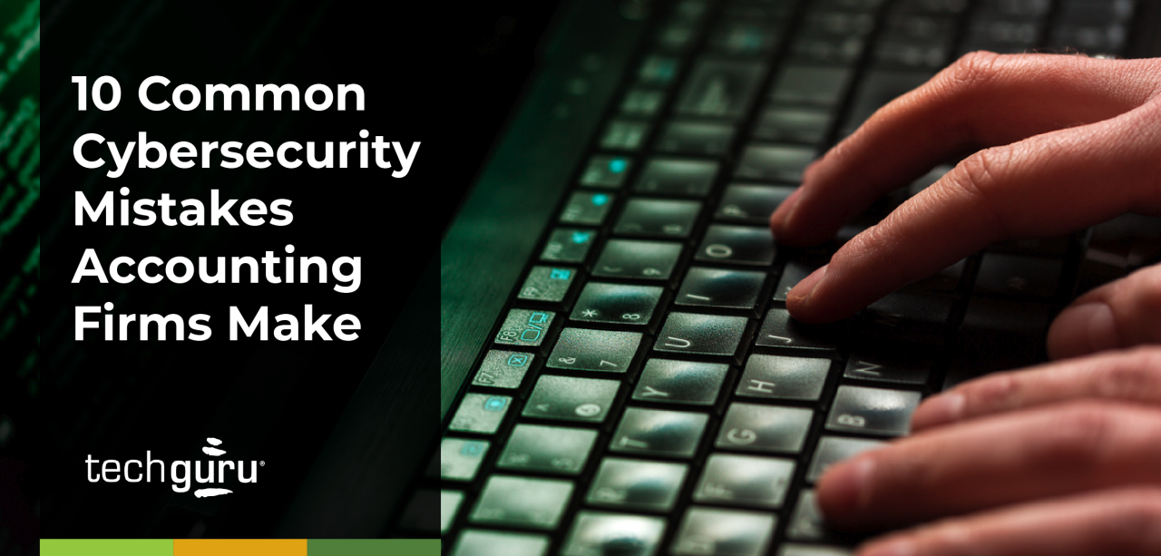 10 Common Cybersecurity Mistakes Accounting Firms Make 10 Common Cybersecurity Mistakes Accounting Firms Make