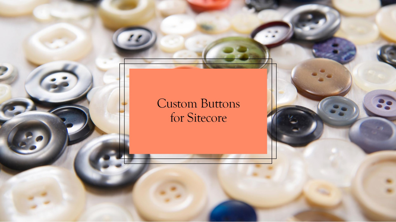 How to Create Custom Buttons in Sitecore How to Create Custom Buttons in Sitecore