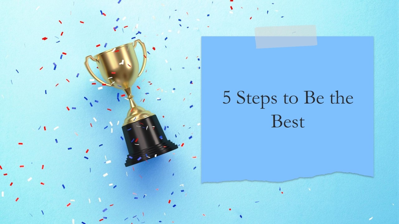 5 Simple Steps to Become the Best at Anything 5 Simple Steps to Become the Best at Anything