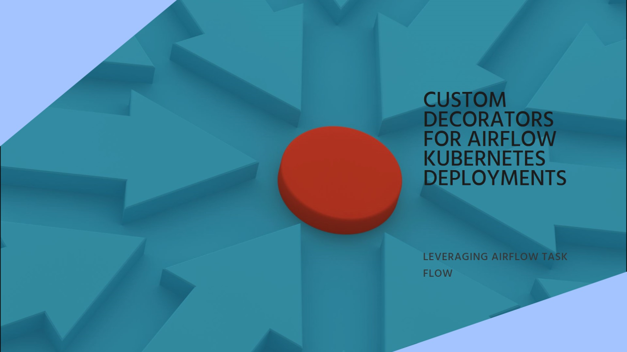 Leveraging Airflow Task Flow to Create Custom Decorators for Kubernetes ... Leveraging Airflow Task Flow to Create Custom Decorators for Kubernetes ...