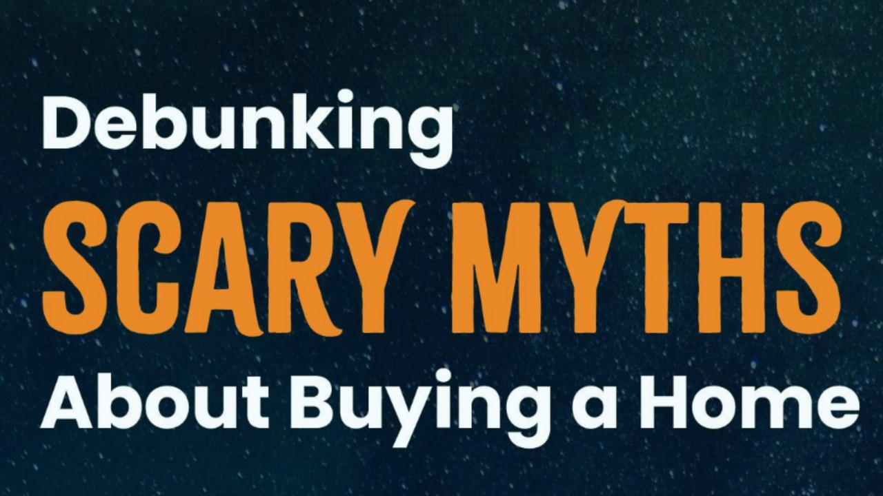 Debunking Scary Myths About Buying a Home Debunking Scary Myths About Buying a Home
