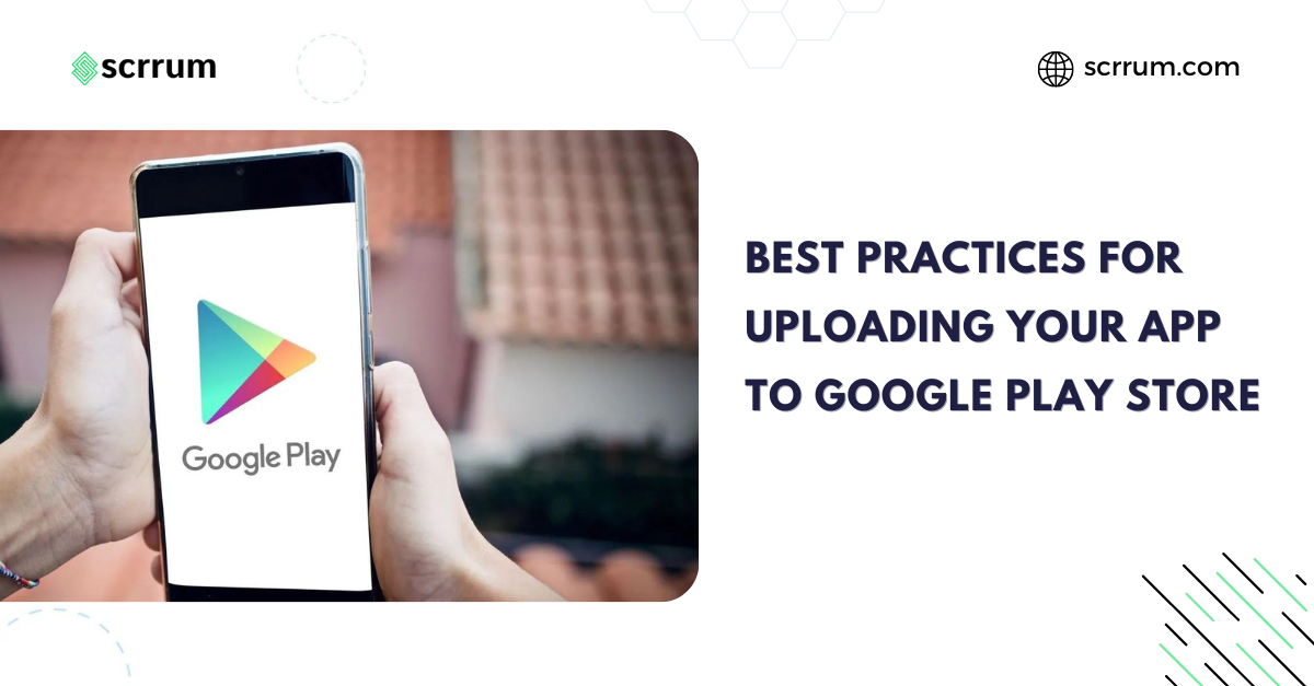 Best Practices for Uploading Your App to Google Play Store Best Practices for Uploading Your App to Google Play Store