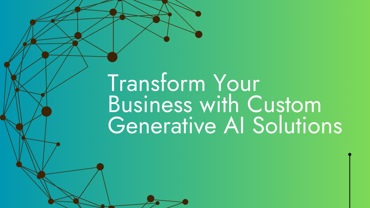 Transform Your Business with Custom Generative AI Solutions Transform Your Business with Custom Generative AI Solutions