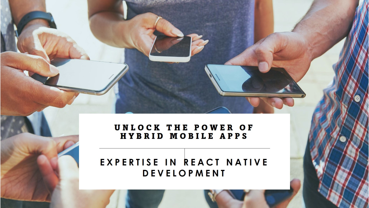 Unlock the Power of Hybrid Mobile Apps with Our Expertise in React ... Unlock the Power of Hybrid Mobile Apps with Our Expertise in React ...
