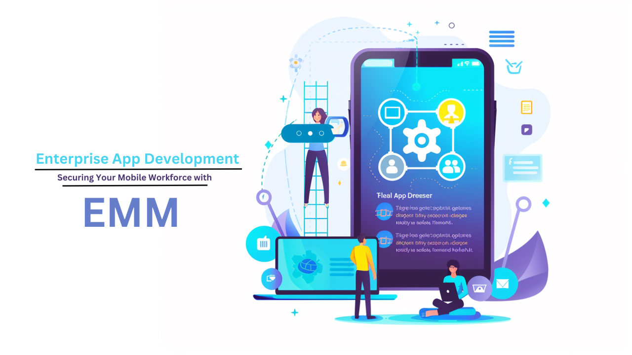 Enterprise App Development Secure Mobile Workforce with EMM Enterprise App Development Secure Mobile Workforce with EMM
