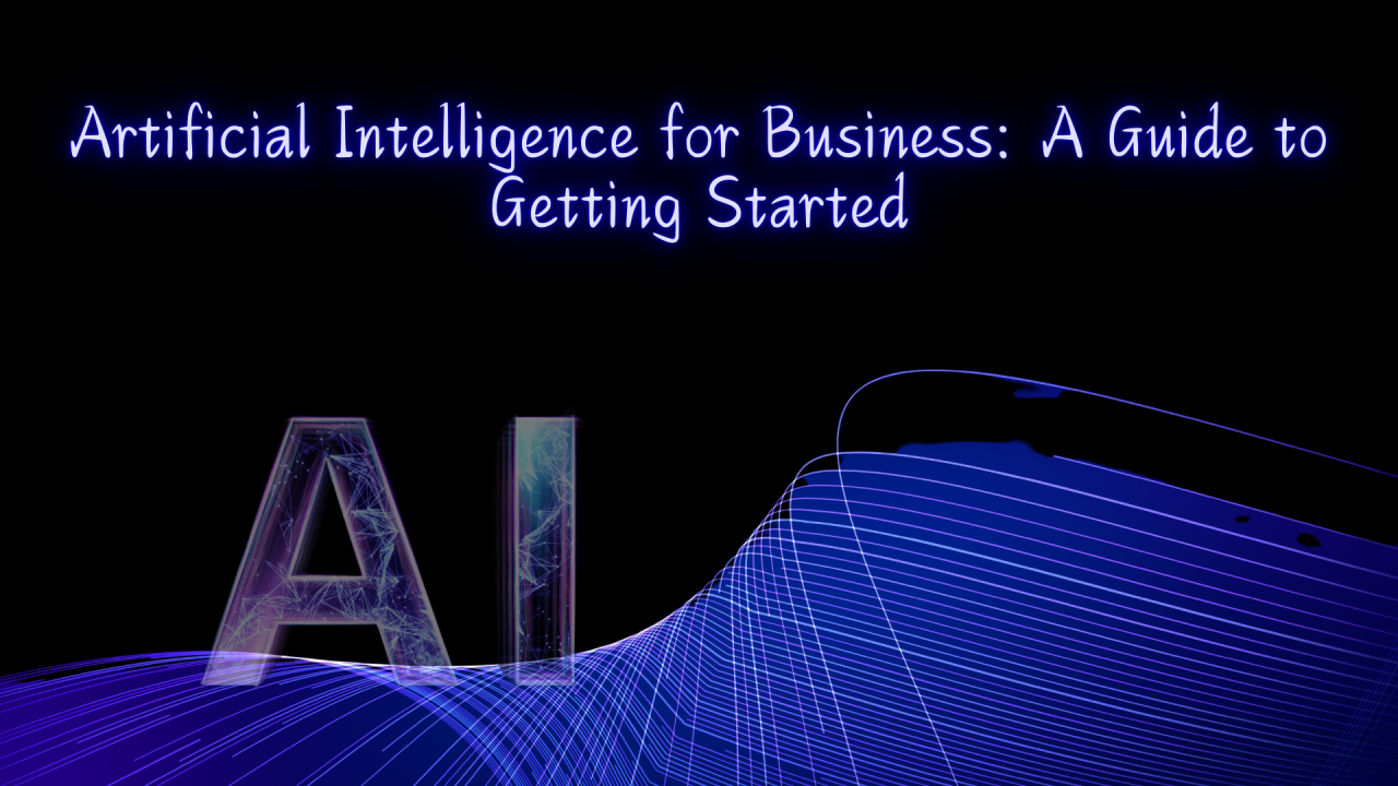 Artificial Intelligence for Business: A Guide to Getting Started Artificial Intelligence for Business: A Guide to Getting Started