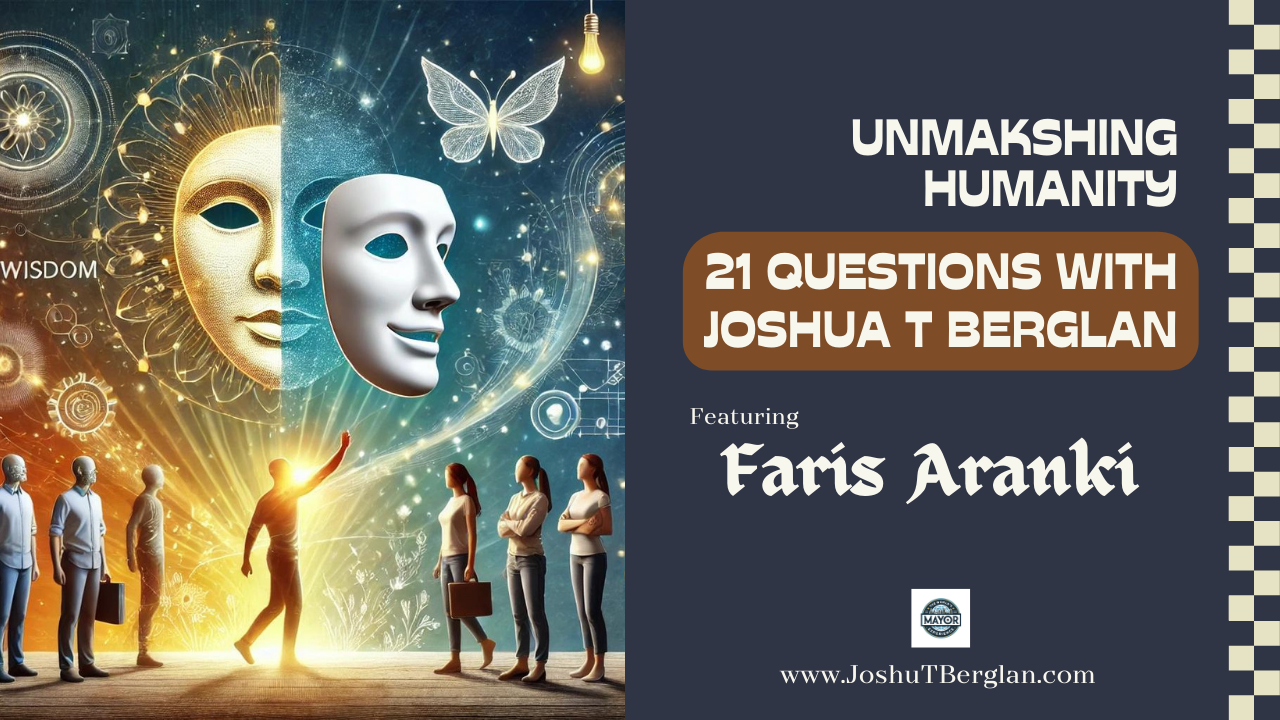 UnMasking Humanity: 21 Questions with Joshua T Berglan featuring Faris ... UnMasking Humanity: 21 Questions with Joshua T Berglan featuring Faris ...