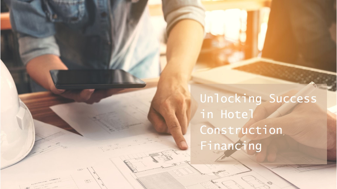Unlocking Success: Navigating Hotel Construction Financing | Hotel Loans Unlocking Success: Navigating Hotel Construction Financing | Hotel Loans