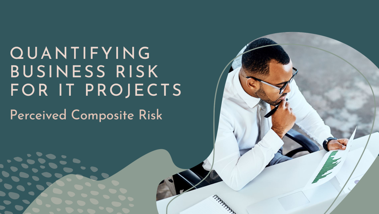 Quantifying Business Risk for IT Projects Quantifying Business Risk for IT Projects