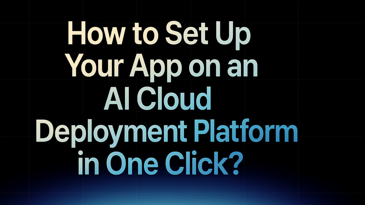 How to Set Up Your App on an AI Cloud Deployment Platform in one click? How to Set Up Your App on an AI Cloud Deployment Platform in one click?