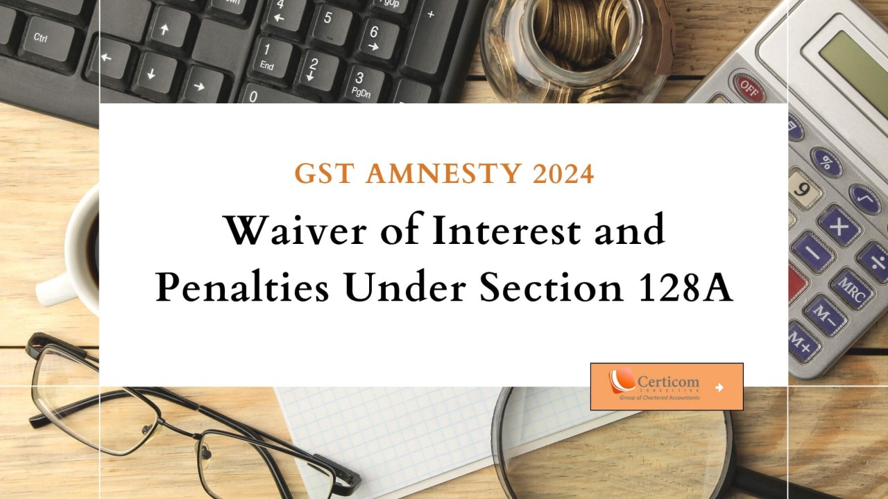 GST Amnesty 2024: Waiver of Interest and Penalties Under Section 128A GST Amnesty 2024: Waiver of Interest and Penalties Under Section 128A