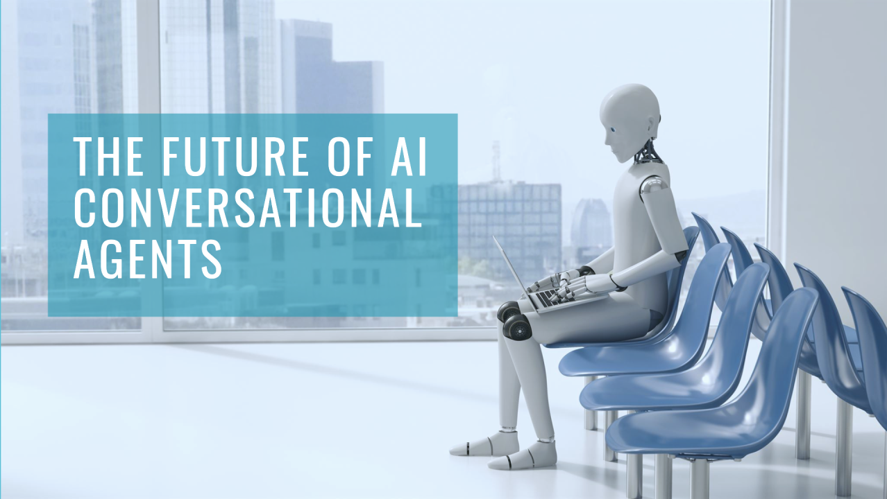 The Future of AI Conversational Agents The Future of AI Conversational Agents