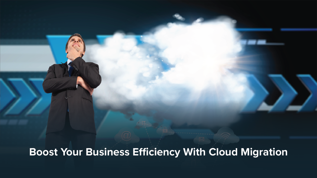 Embrace the Cloud: How Migration Unleashes Your Business Efficiency Embrace the Cloud: How Migration Unleashes Your Business Efficiency