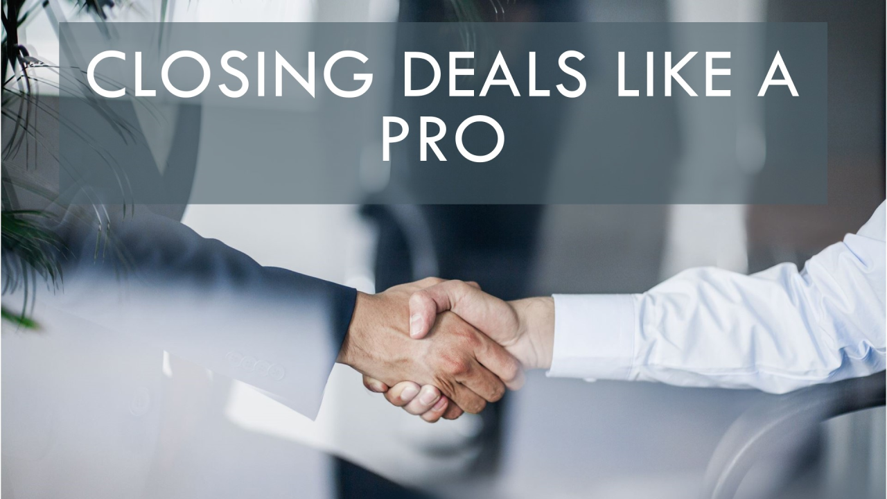 Mastering the Art of Closing Deals Mastering the Art of Closing Deals