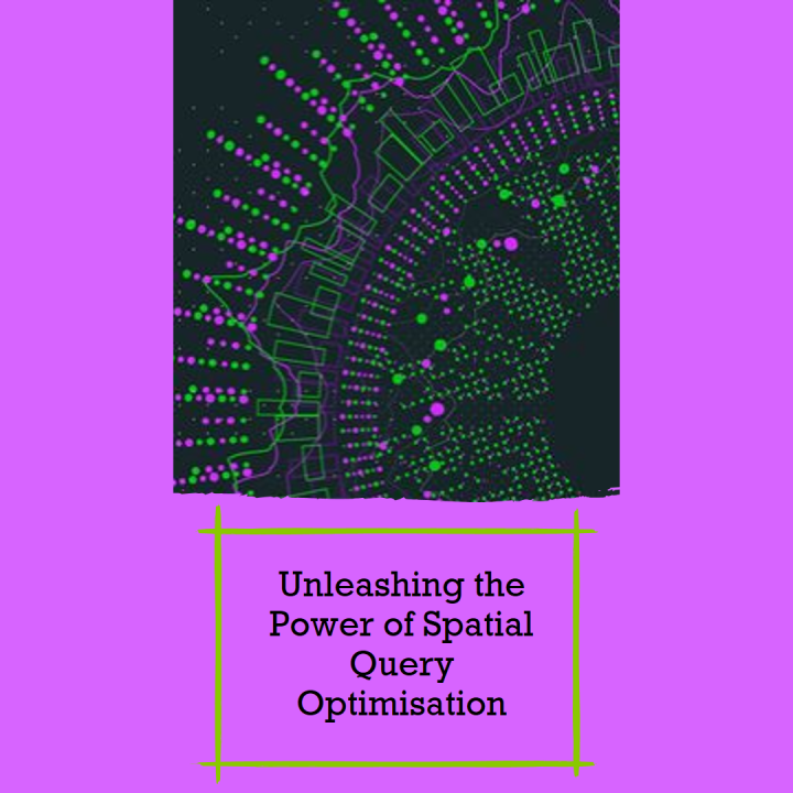 Boosting GIS Analyses: Unleashing the Power of Spatial Query Optimisation Boosting GIS Analyses: Unleashing the Power of Spatial Query Optimisation