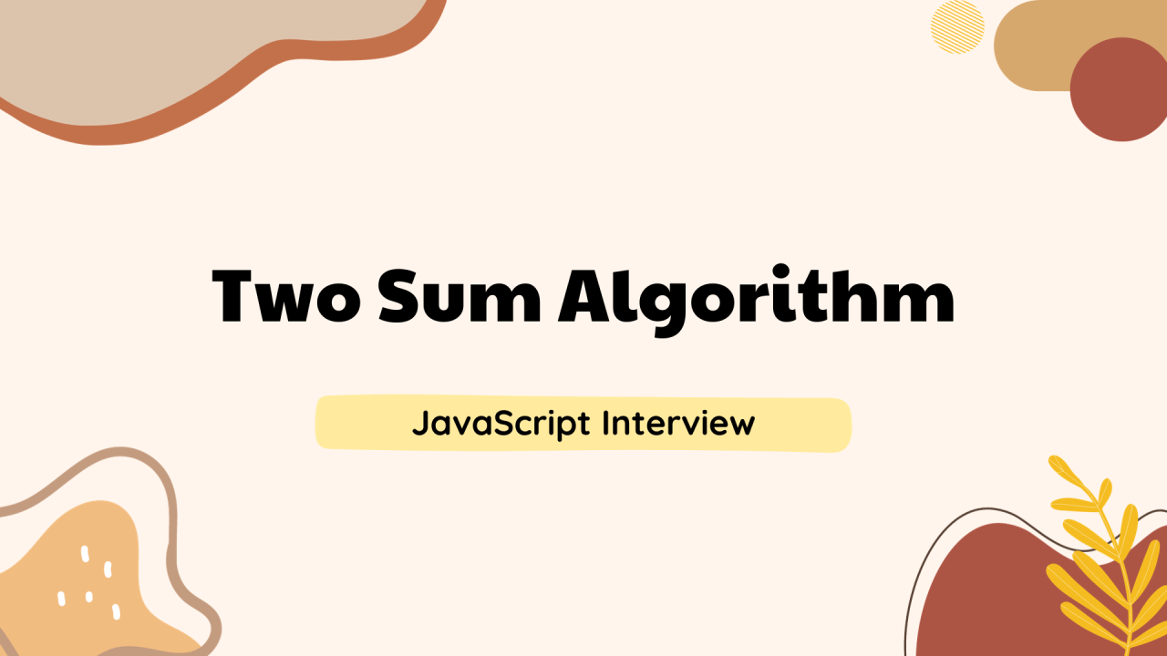 Two Sum Algorithm in JavaScript Two Sum Algorithm in JavaScript
