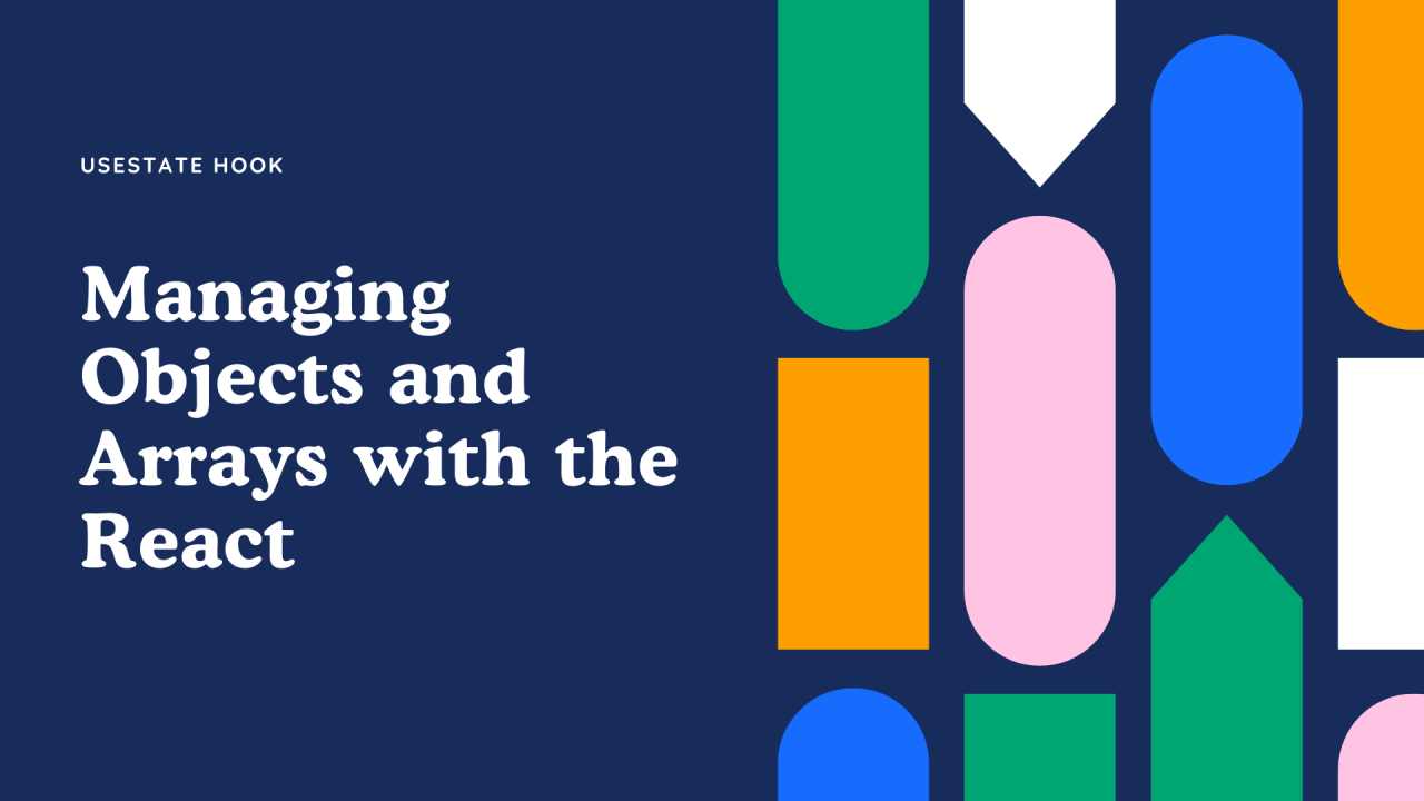Managing Objects and Arrays with the React useState Hook Managing Objects and Arrays with the React useState Hook