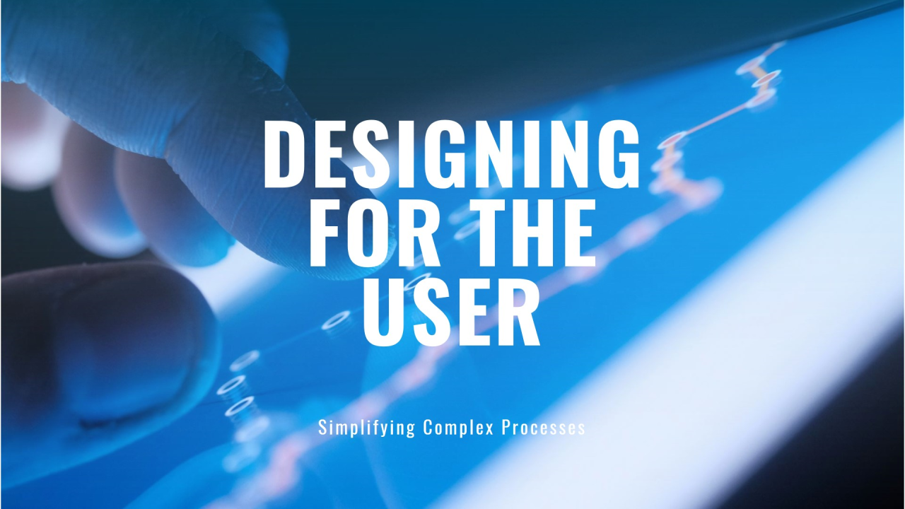 Simplifying Complex Processes with User-Centric Design Simplifying Complex Processes with User-Centric Design