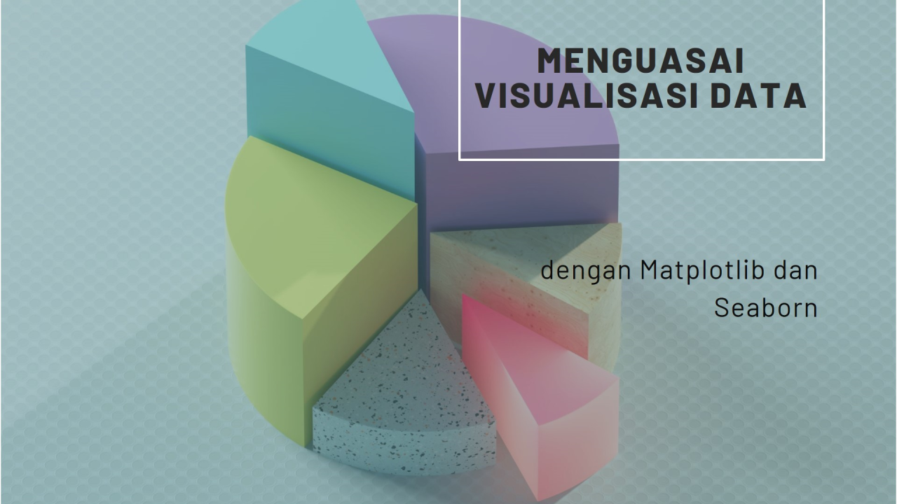Menguasai Visualisasi Data dengan Matplotlib dan Seaborn Menguasai Visualisasi Data dengan Matplotlib dan Seaborn