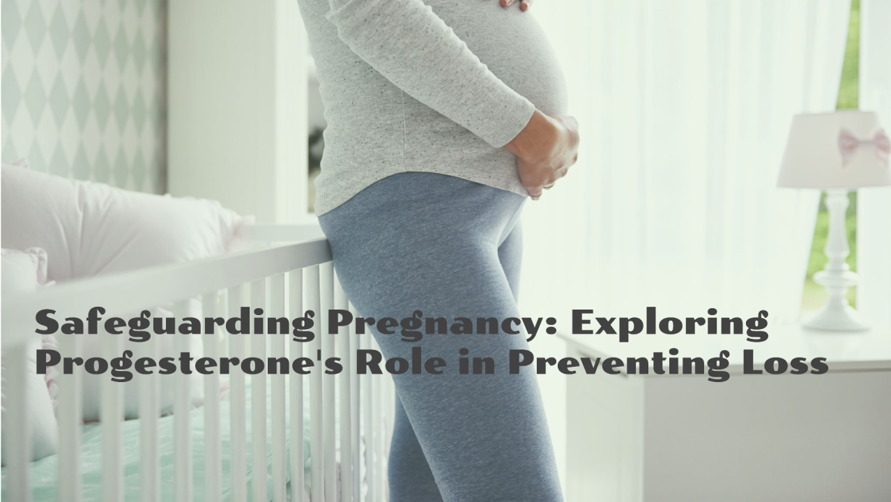 Safeguarding Pregnancy: Exploring Progesterone's Role in Preventing Loss Safeguarding Pregnancy: Exploring Progesterone's Role in Preventing Loss