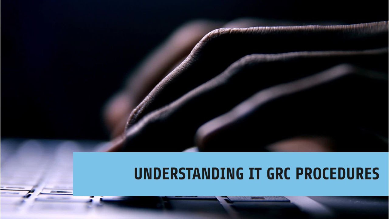 The Importance of IT GRC Procedures: Understanding and Applying Them The Importance of IT GRC Procedures: Understanding and Applying Them