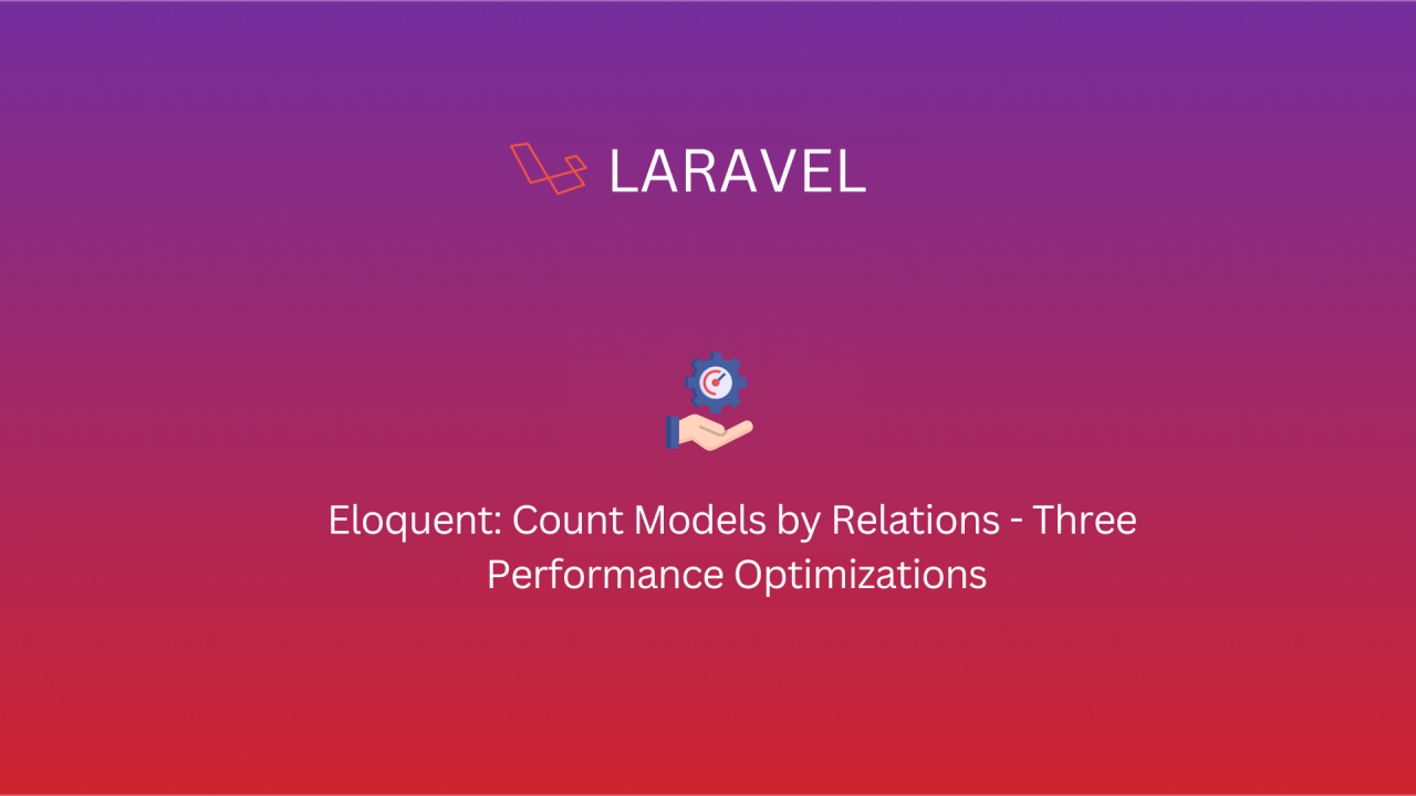 Eloquent: Count Models by Relations - Three Performance Optimizations Eloquent: Count Models by Relations - Three Performance Optimizations