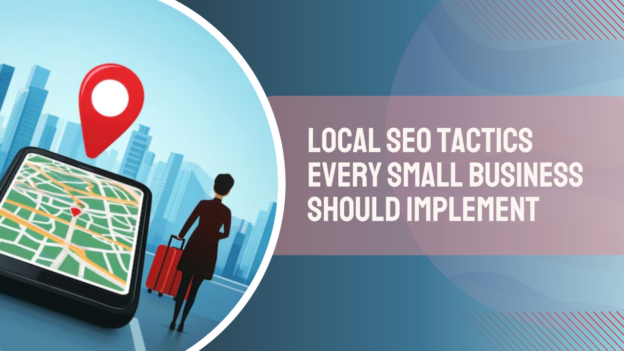 Local SEO Tactics Every Small Business Should Implement Local SEO Tactics Every Small Business Should Implement