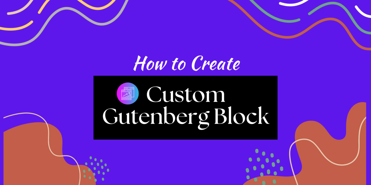 How to Create a Custom Gutenberg Block How to Create a Custom Gutenberg Block