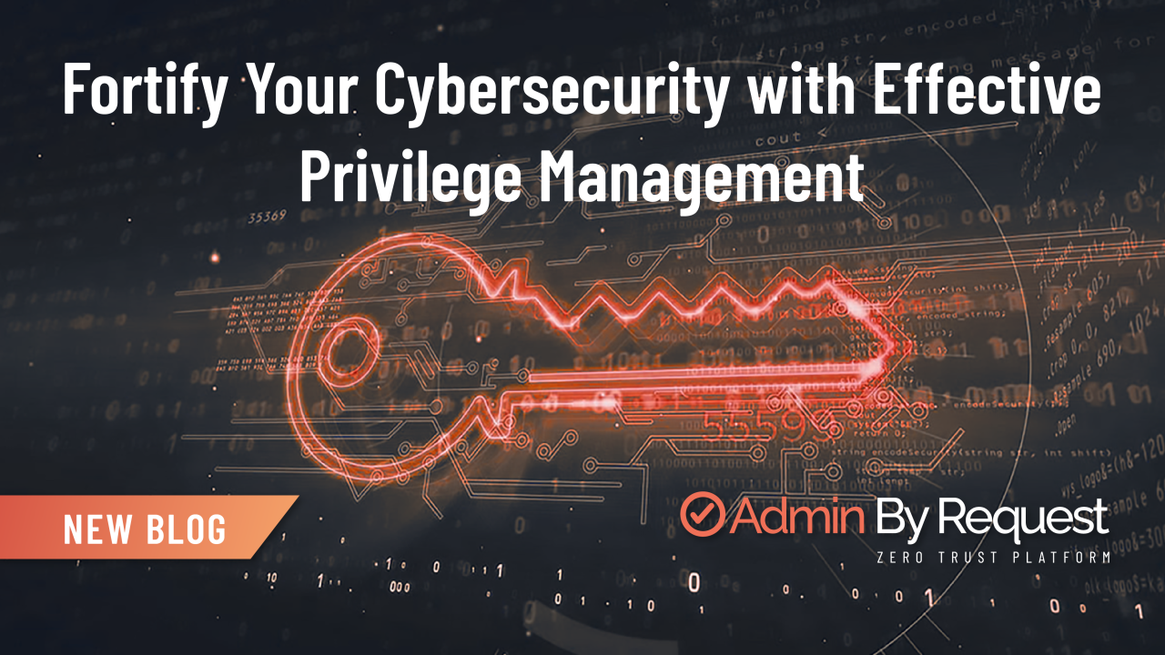 Fortify Your Cybersecurity with Effective Privilege Management Fortify Your Cybersecurity with Effective Privilege Management