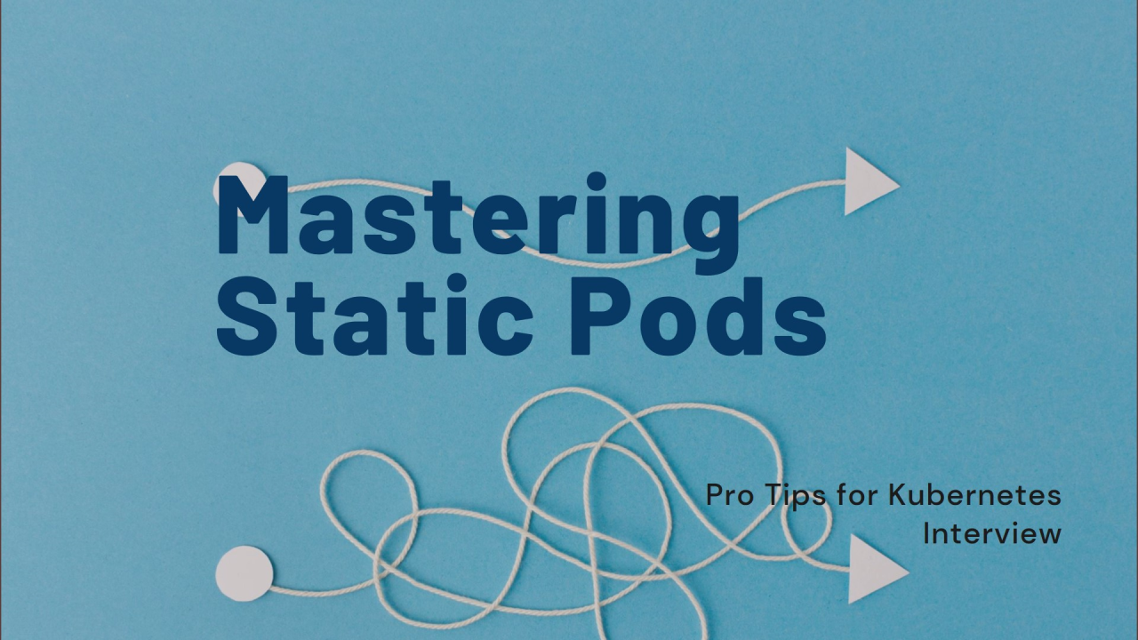 🎤 Kubernetes Interview Question & Pro Tips: Mastering Static Pods! 🚀 🎤 Kubernetes Interview Question & Pro Tips: Mastering Static Pods! 🚀