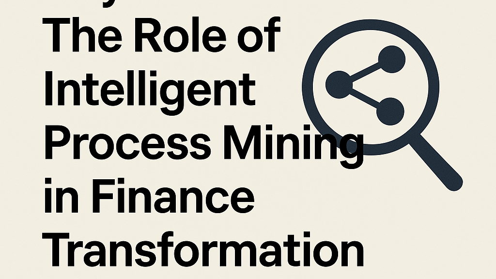 Beyond RPA: The Role of Intelligent Process Mining in Finance ... Beyond RPA: The Role of Intelligent Process Mining in Finance ...