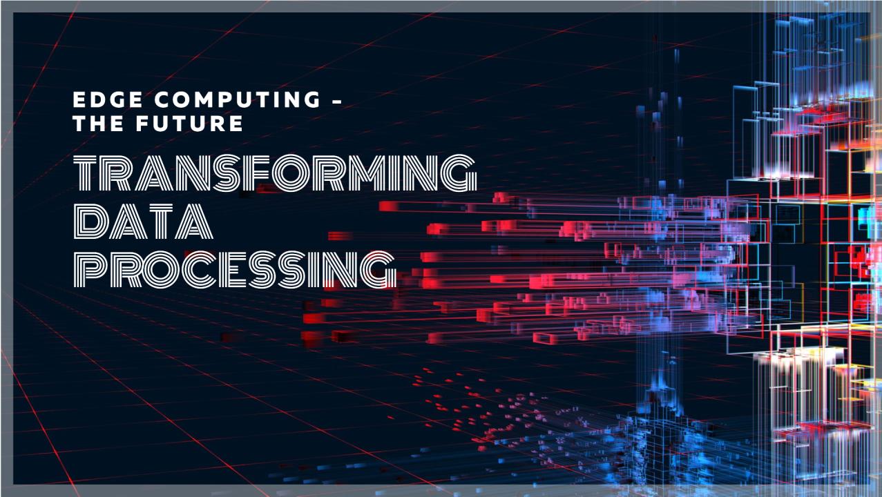 Edge Computing: Transforming the Future of Data Processing Edge Computing: Transforming the Future of Data Processing