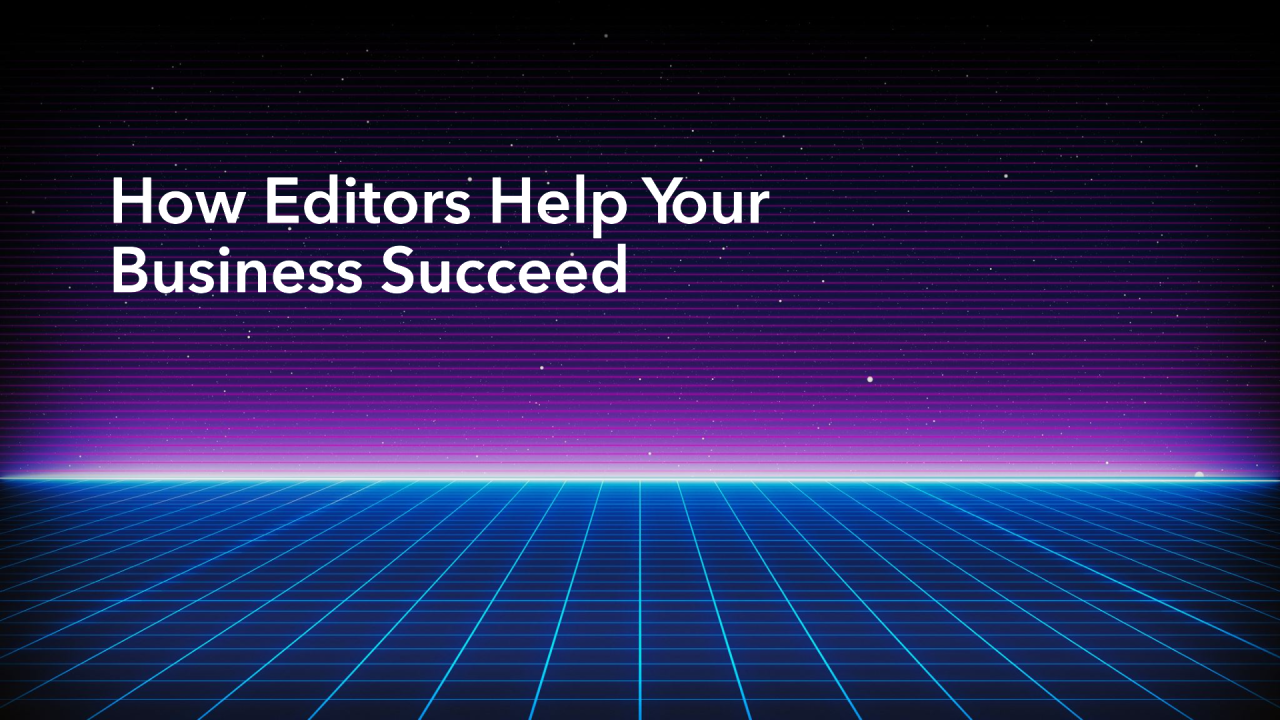 3 Reasons Why Editors Make Your Business Better 3 Reasons Why Editors Make Your Business Better