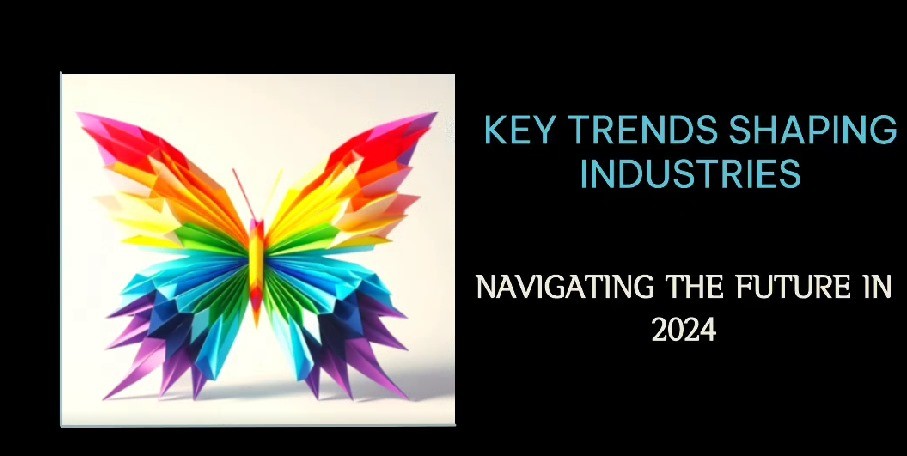 Navigating the Future: Key Trends Shaping Industries in 2024 Navigating the Future: Key Trends Shaping Industries in 2024